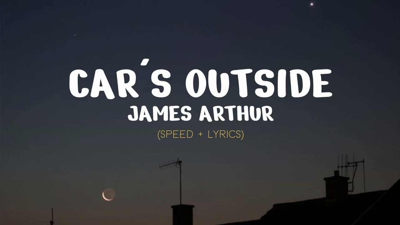 James Arthur - Car's Outside (Speed + Lyrics) - YouTube