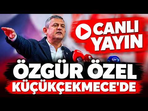 Özgür Özel Küçükçekmece'de konuşuyor