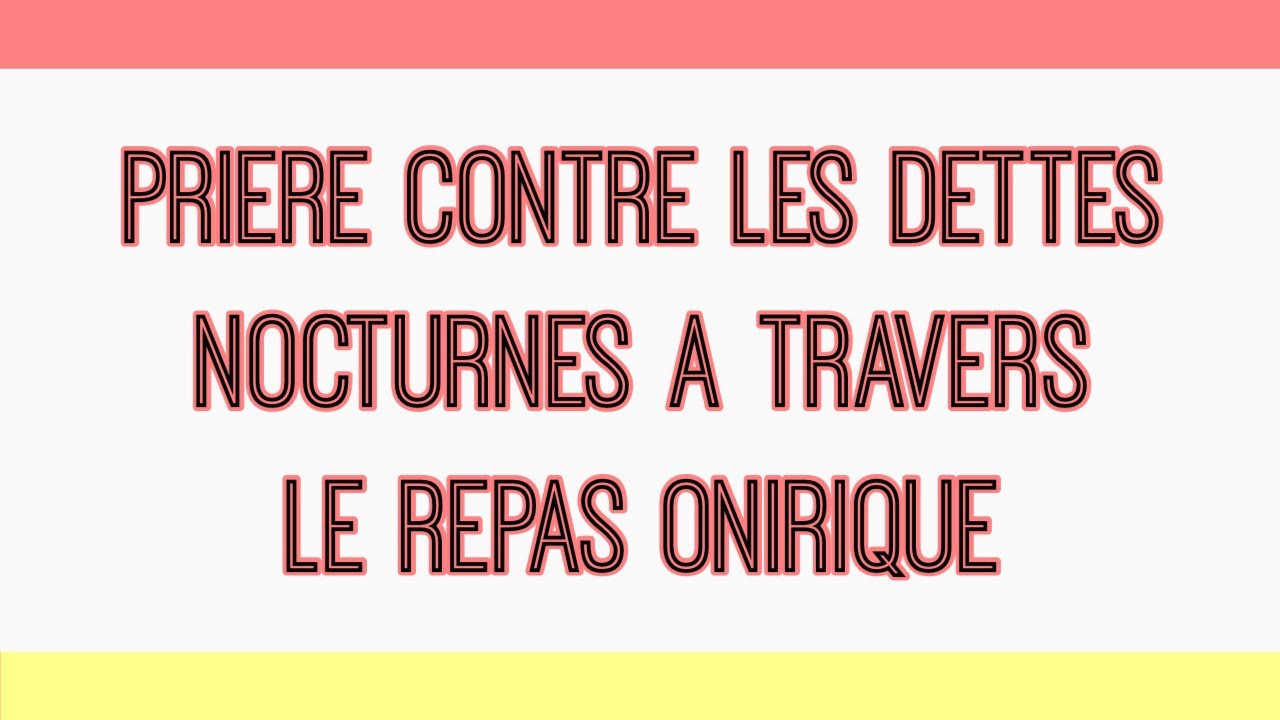 La Priere Contre Les Dettes Nocturnes A Travers Le Repas Onirique - YouTube