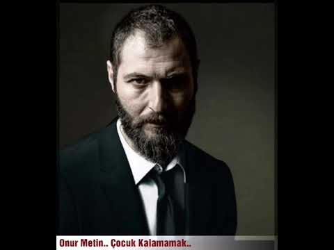 Çocuk Kalamamak.. Onur Metin..