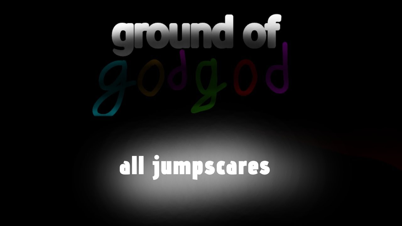 GROUND OF GODGOD 1,2,3,4&5-ALL JUMPSCARES - YouTube