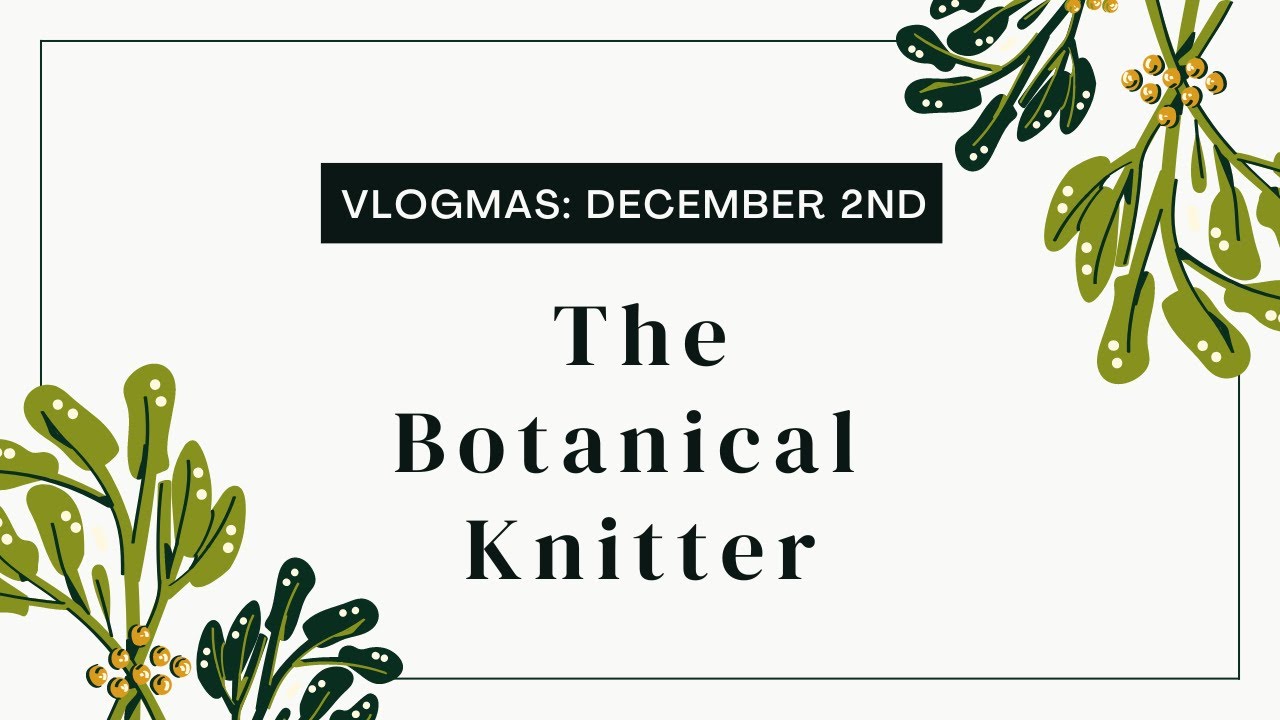 December 2 - Vlogmas 2022 | The Botanical Knitter - YouTube