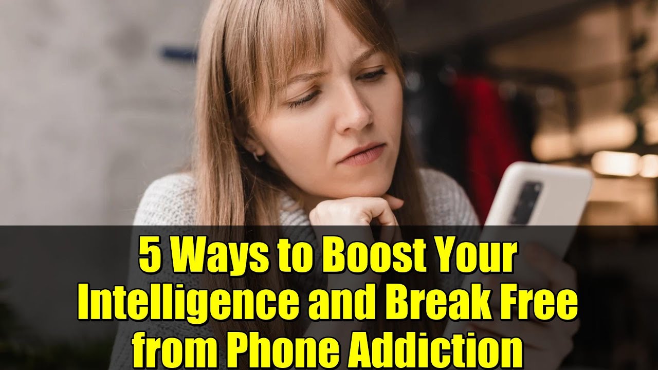 5 Ways to Boost Your Intelligence and Break Free from Phone Addiction ...