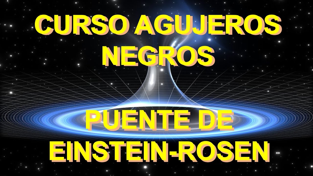 19. PUENTES EINSTEIN-ROSEN. CURSO AGUJEROS NEGROS #relatividad # ...
