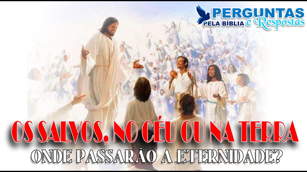 OS SALVOS, NO CÉU OU NA TERRA, ONDE PASSARÃO A ETERNIDADE? - YouTube