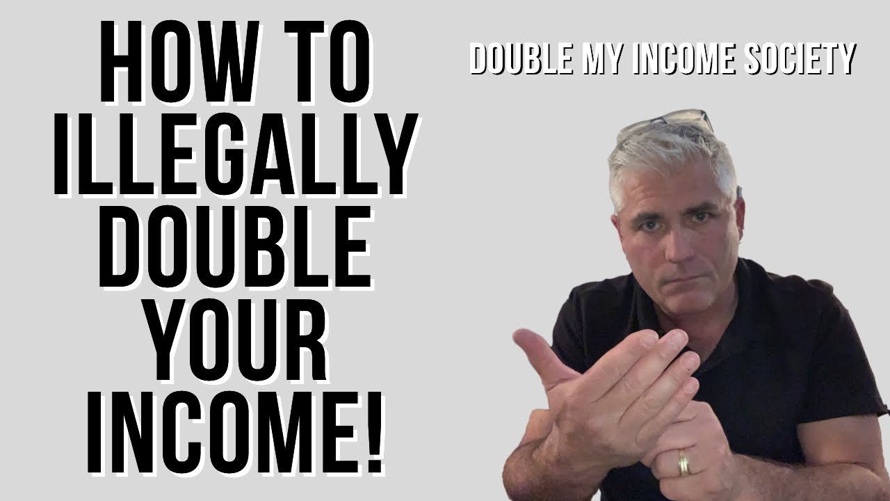 HOW TO ILLEGALLY DOUBLE YOUR INCOME | DOUBLE MY INCOME SOCIETY - YouTube