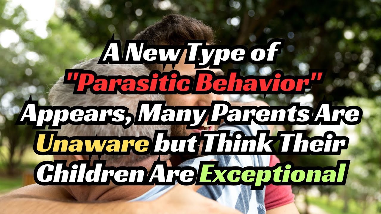 A New Type of "Parasitic Behavior" Appears, Many Parents Are Unaware ...