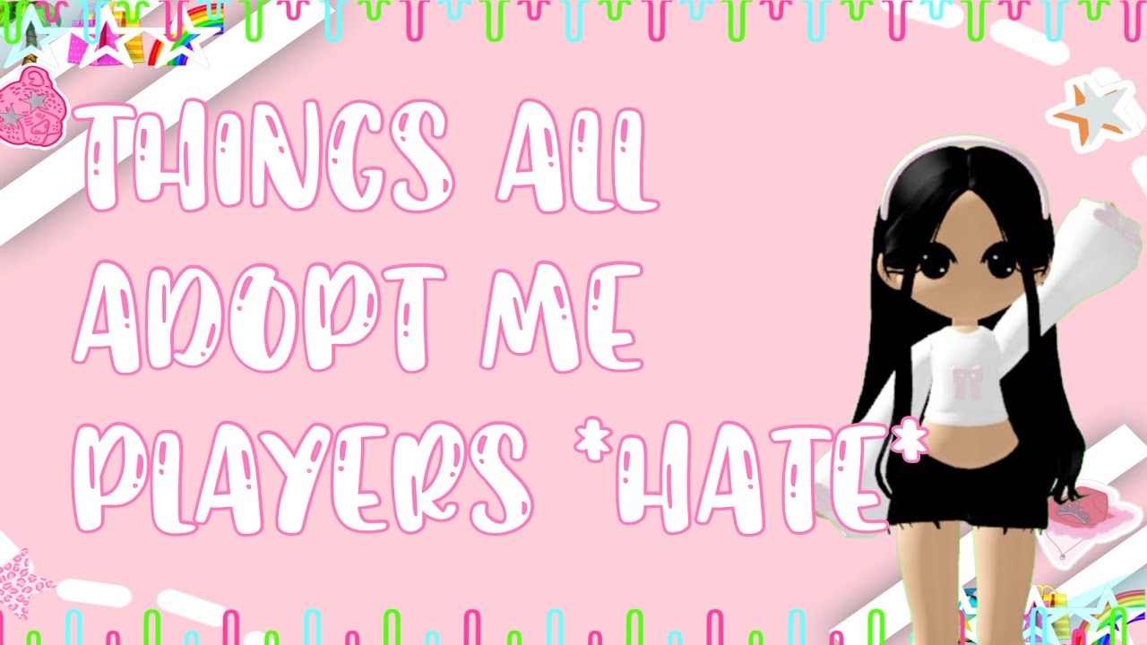 THINGS ALL ADOPT ME PLAYERS *HATE* - YouTube