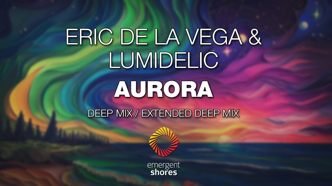 Eric de la Vega & Lumidelic - Aurora (Deep Mix) [Emergent Shores] - YouTube