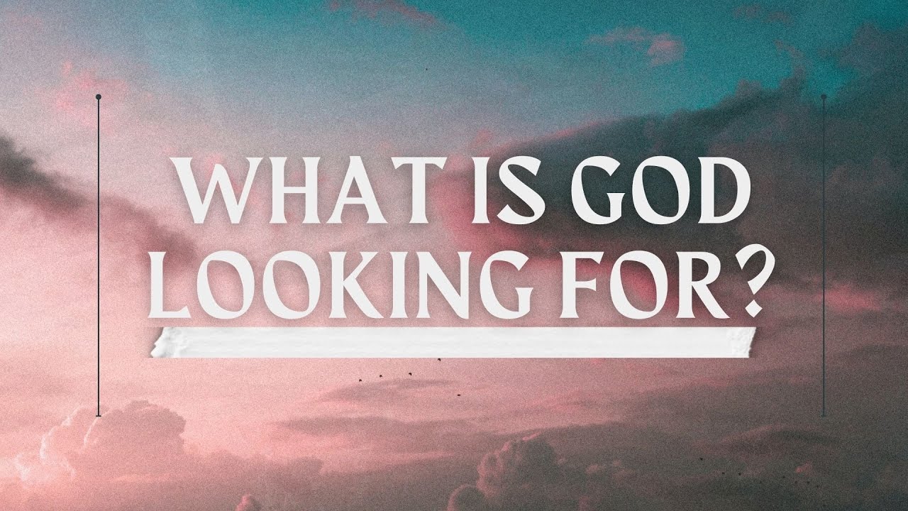 What Is God Looking For? - YouTube