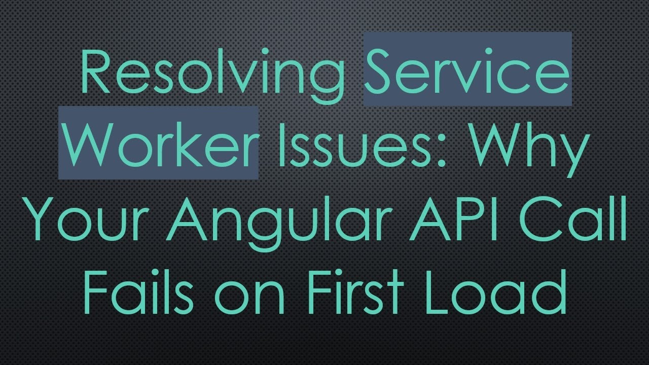 Resolving Service Worker Issues Why Your Angular Api Call Fails On First Load Youtube