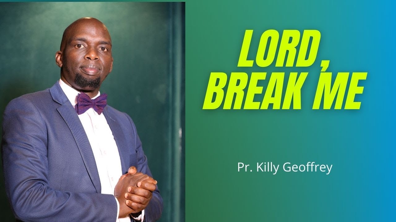 LORD, BREAK ME. By Pr. Killy - YouTube