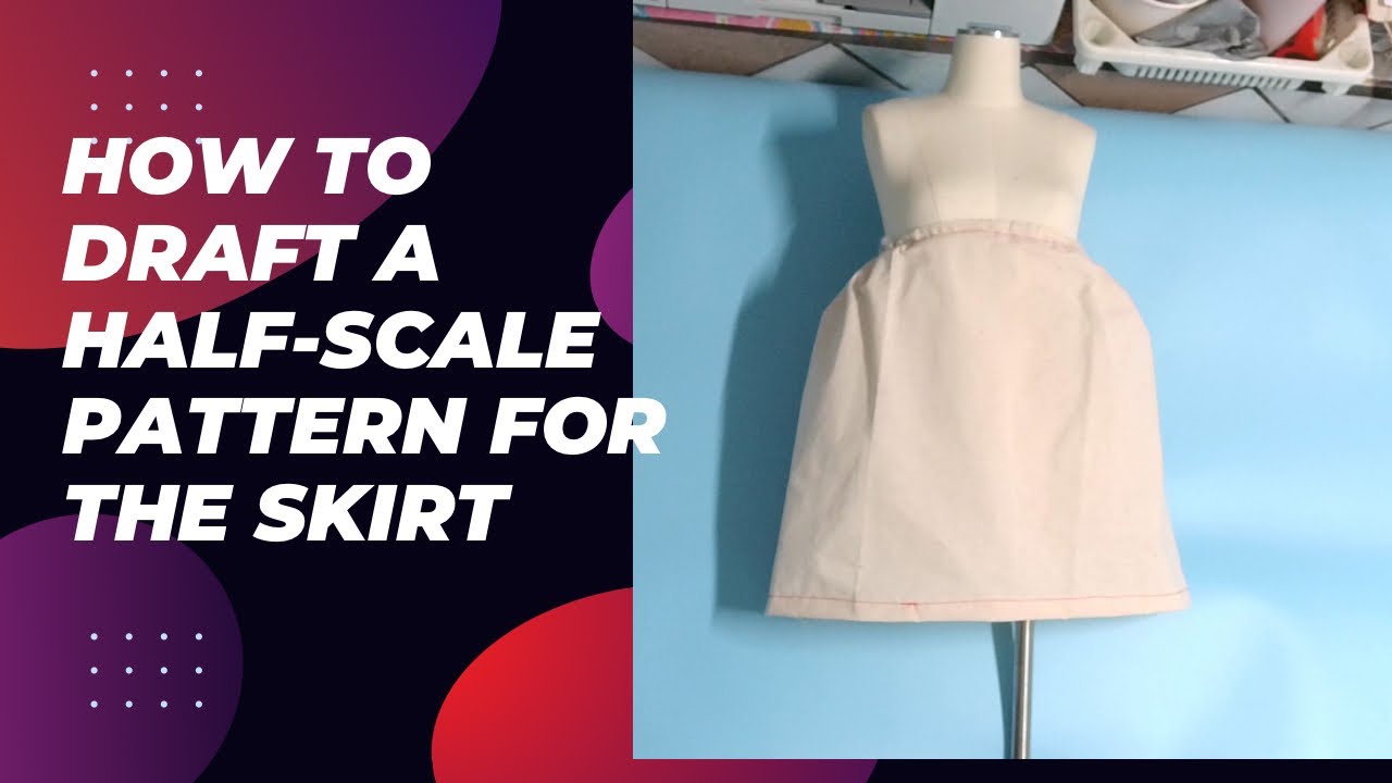 How to Draft a Half-Scale Pattern for the Skirt ! - YouTube