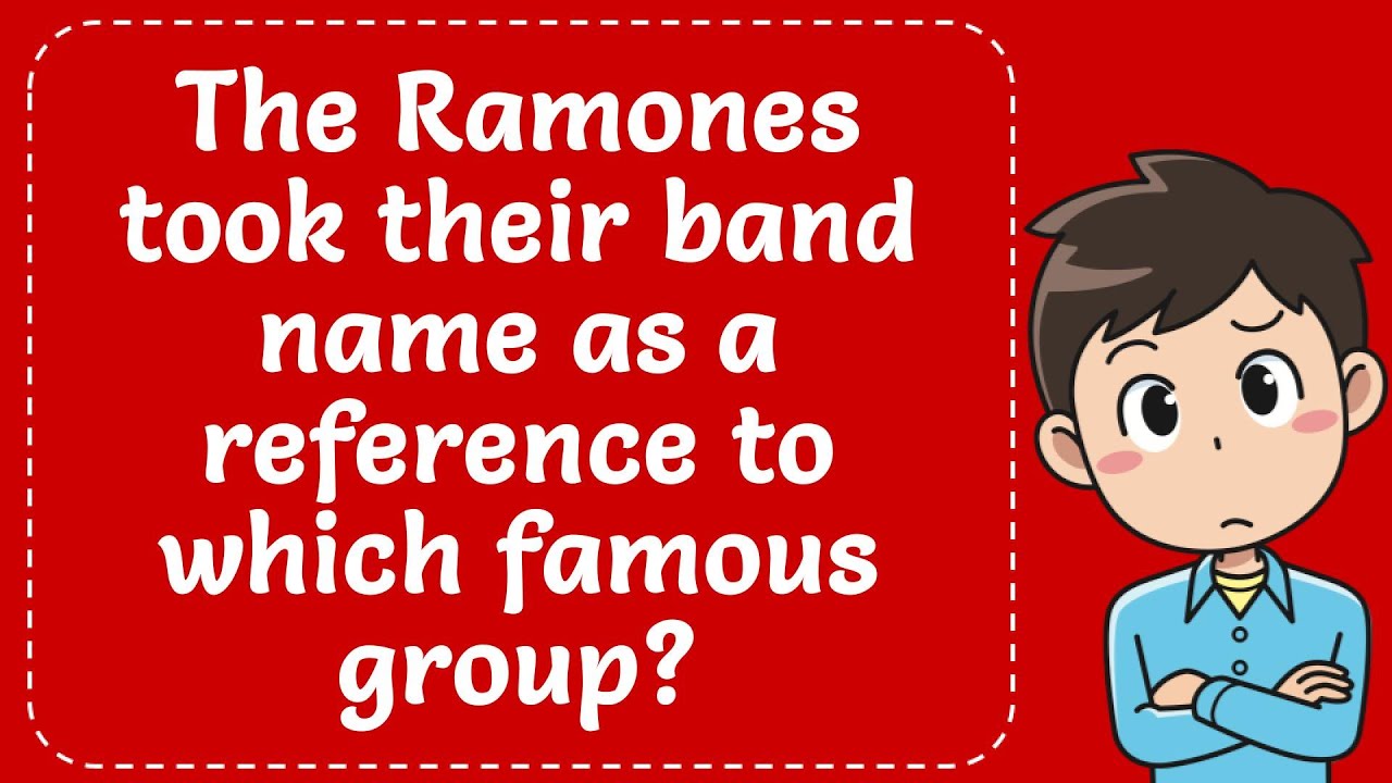The Ramones took their band name as a reference to which famous group ...