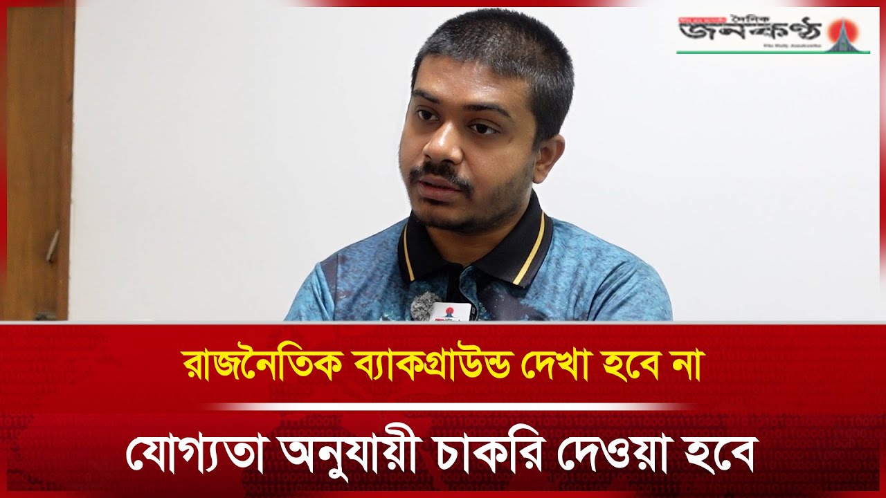 রাজনৈতিক ব্যাকগ্রাউন্ড দেখা হবে না, যোগ্যতা অনুযায়ী চাকরি দেওয়া হবে ...