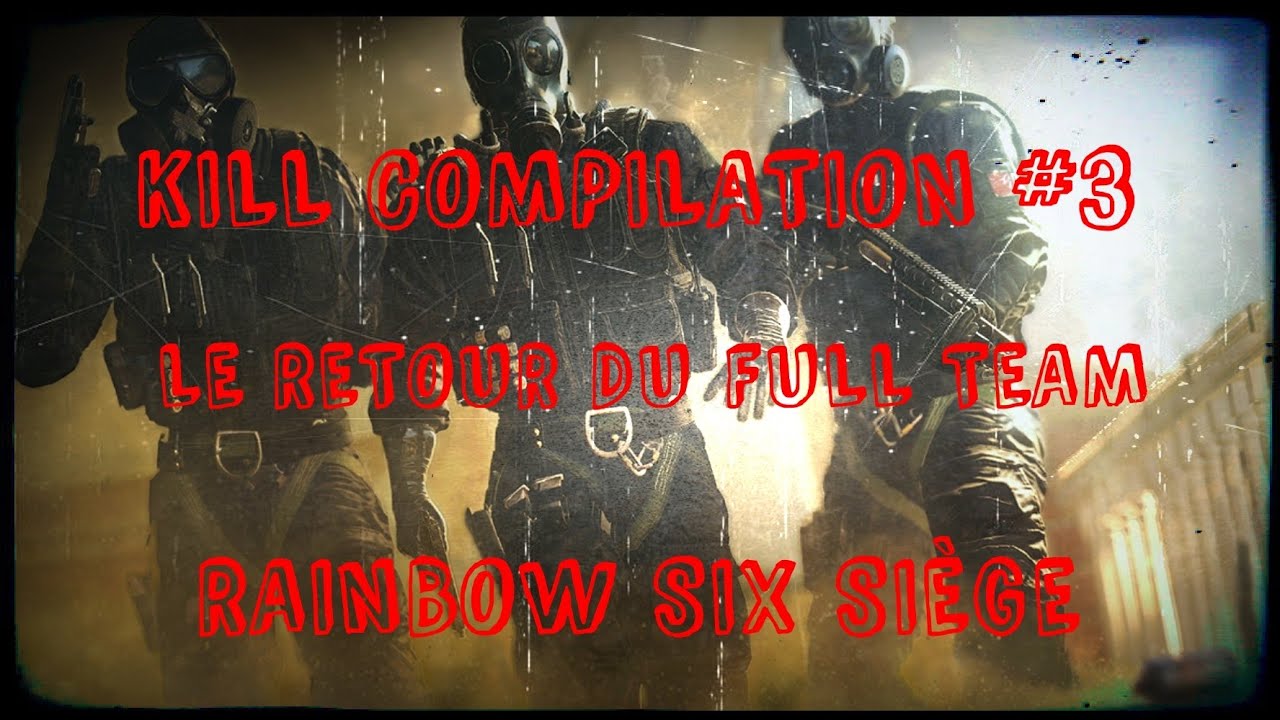 LE RETOUR DU FULL TEAM ! - kill compilation #3 (Rainbow six) - YouTube