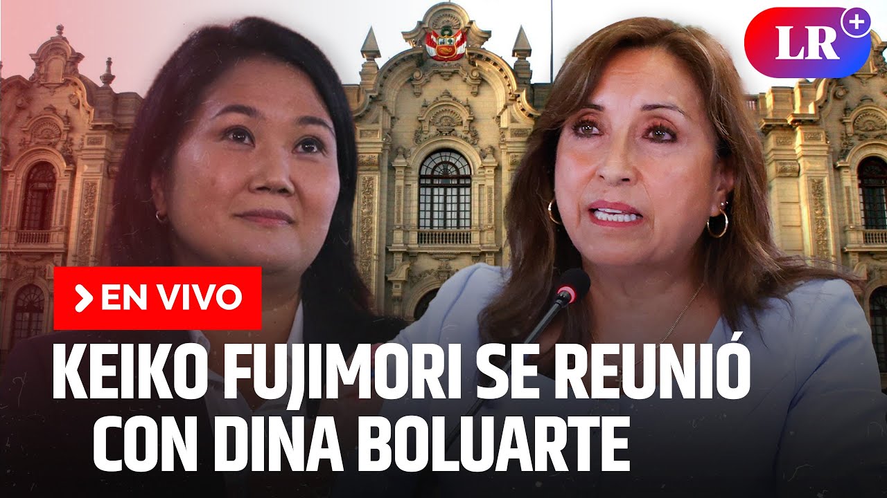 Keiko Fujimori se reunió con Dina Boluarte | EN VIVO | #EnDirectoLR ...