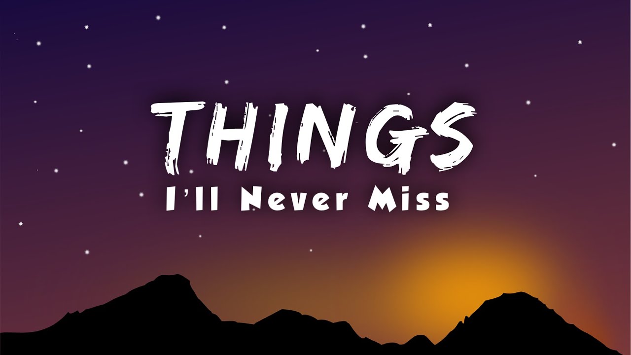 𝙏𝙃𝙄𝙉𝙂𝙎 𝙄’𝙇𝙇 𝙉𝙀𝙑𝙀𝙍 𝙈𝙄𝙎𝙎 𝙇𝙔𝙍𝙄𝘾𝙎 (Official Video Lyrics) - YouTube