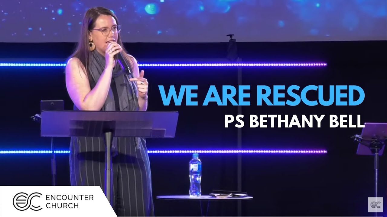 WE ARE RESCUED - Ps Bethany Bell - Encounter Church TV - YouTube