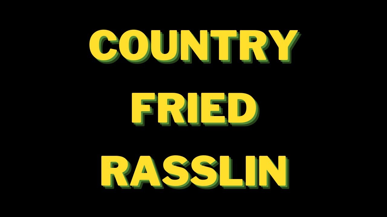 Country Fried Rasslin!! - YouTube