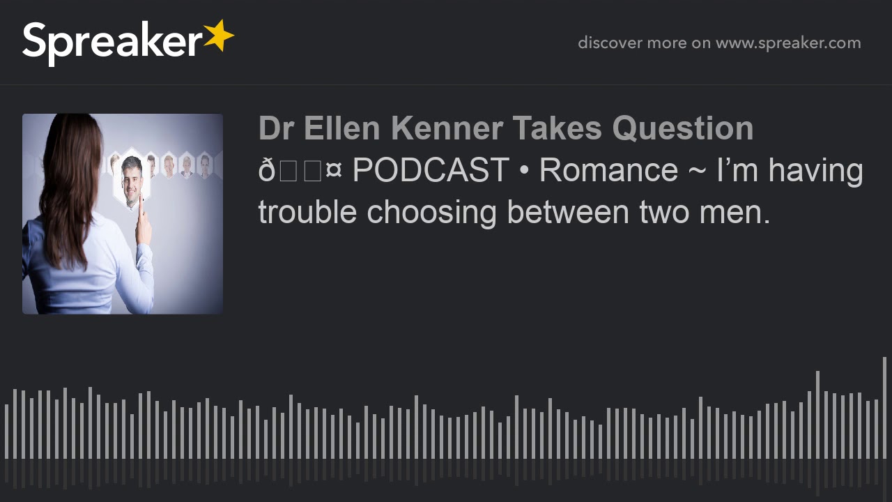 🎤 PODCAST • Romance ~ I’m having trouble choosing between two men ...