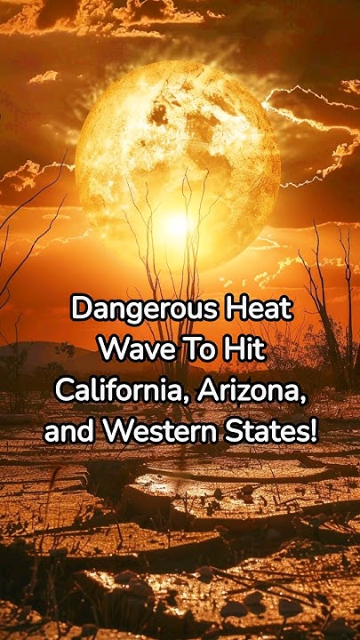 Dangerous Heat Wave To Hit California Arizona And Western States
