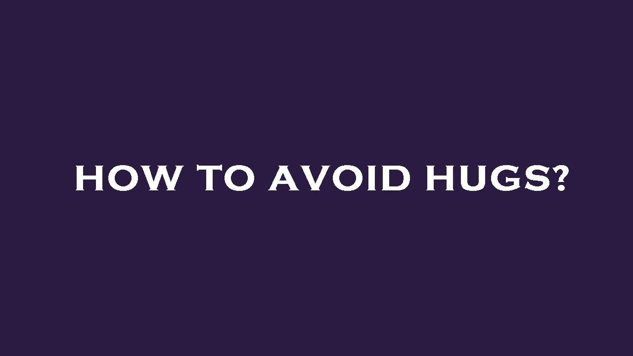 How to avoid hugs? - YouTube