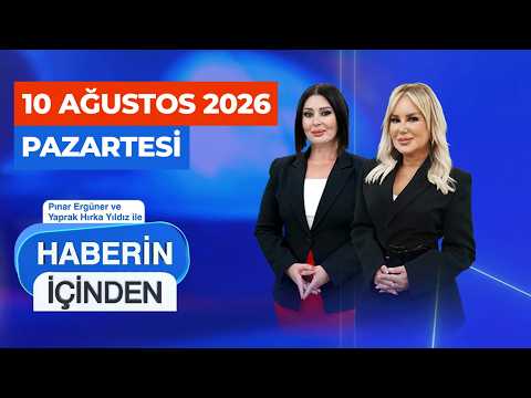 #CANLI | Pınar Ergüner ve Yaprak Hırka Yıldız ile Haberin İçinden - 10 Ağustos Pazartesi