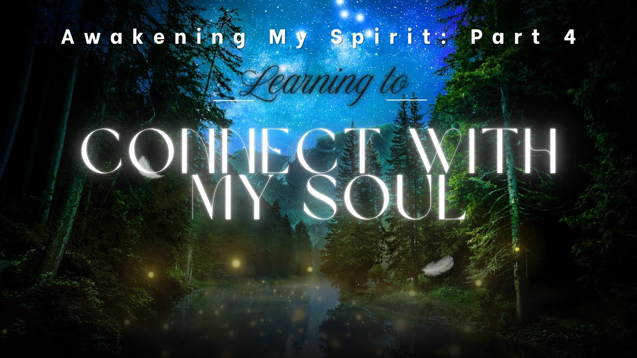 Awakening My Spirit Part 4: Learning to Connect With my Soul. - YouTube