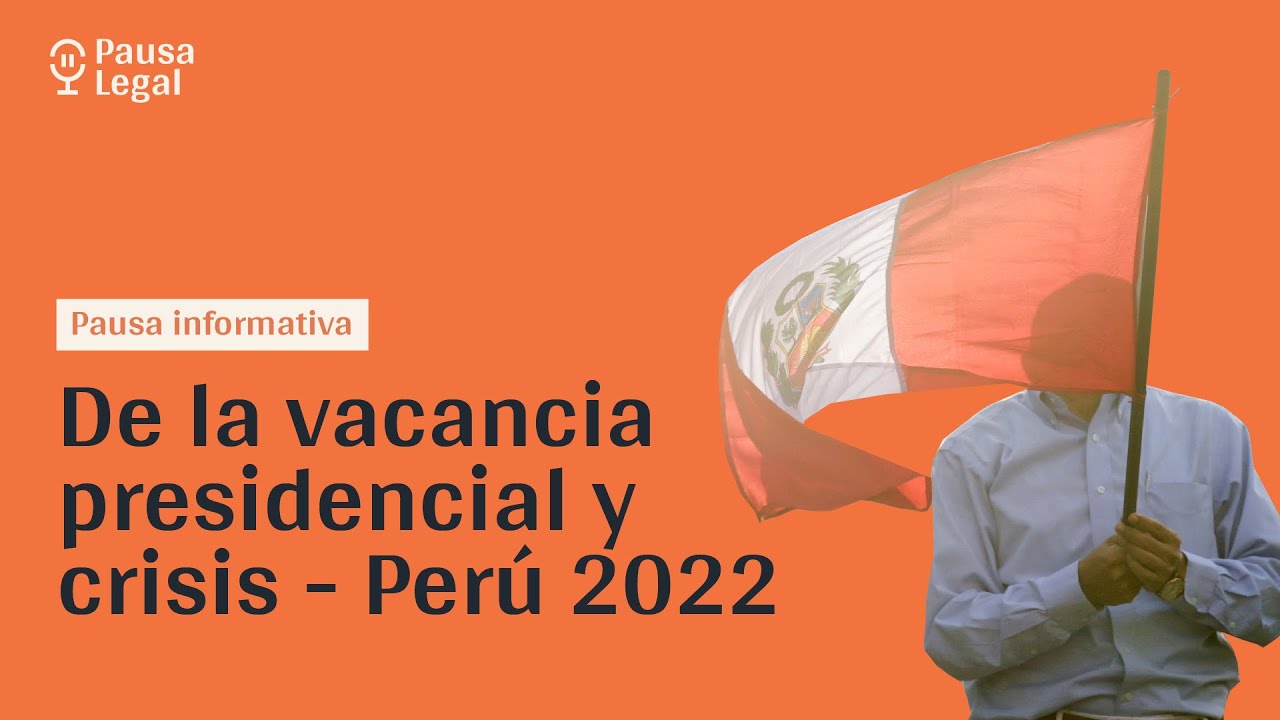 De la vacancia presidencial y la crisis - Perú 2022 | PAUSA INFORMATIVA ...