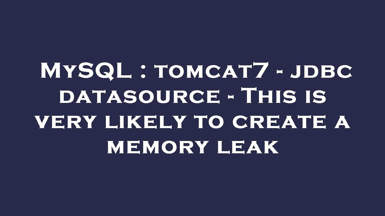 Mysql Tomcat7 Jdbc Datasource This Is Very Likely To Create A Memory Leak Youtube
