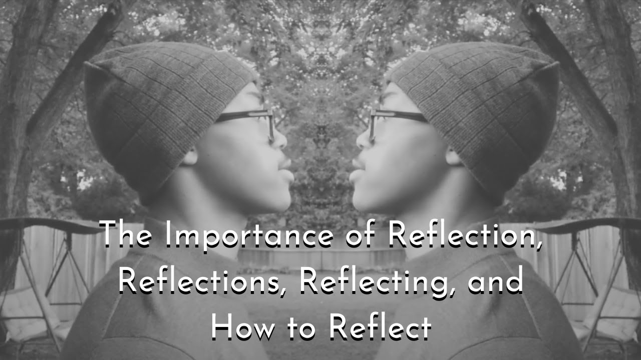 The Importance of Reflection, Reflections, Reflecting, and How to ...