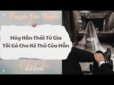 Truyện Audio || Huỷ Hôn Thái Tử Gia Tôi Gả Cho Kẻ Thù Của Hắn || ChuChu Audio