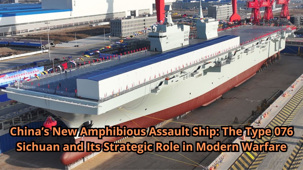 China’s New Amphibious Assault Ship The Type 076 Sichuan and Its ...