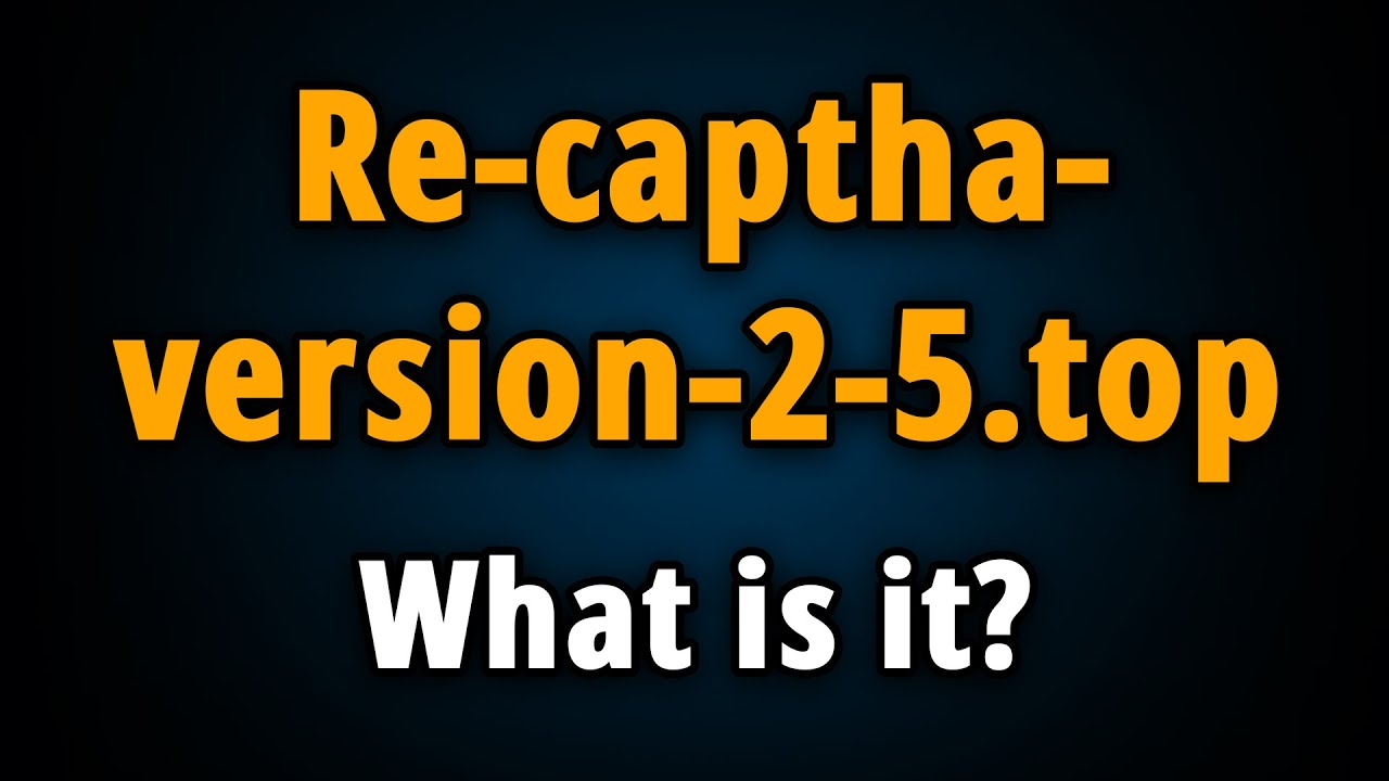 Re-captha-version-2-5.top: What Is It & How Do I Remove It? - YouTube