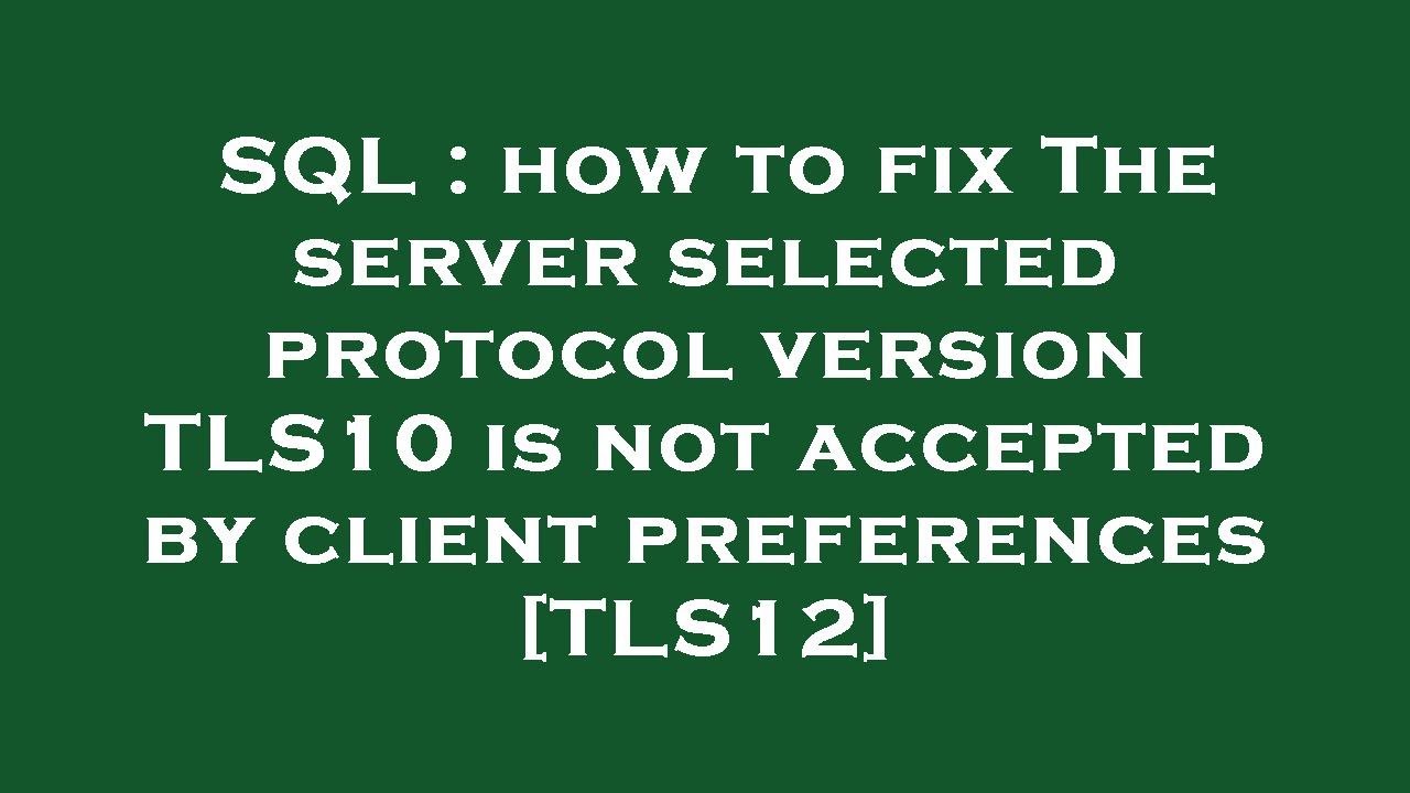 Sql How To Fix The Server Selected Protocol Version Tls10 Is Not