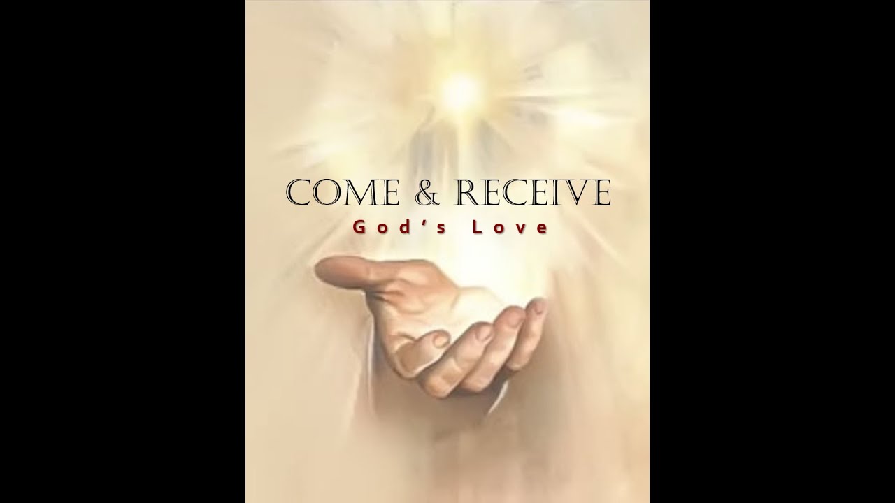 COME & RECEIVE God's Love - YouTube