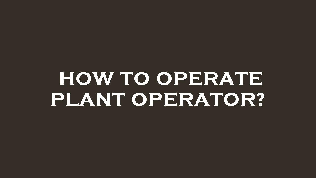 How to operate plant operator? - YouTube