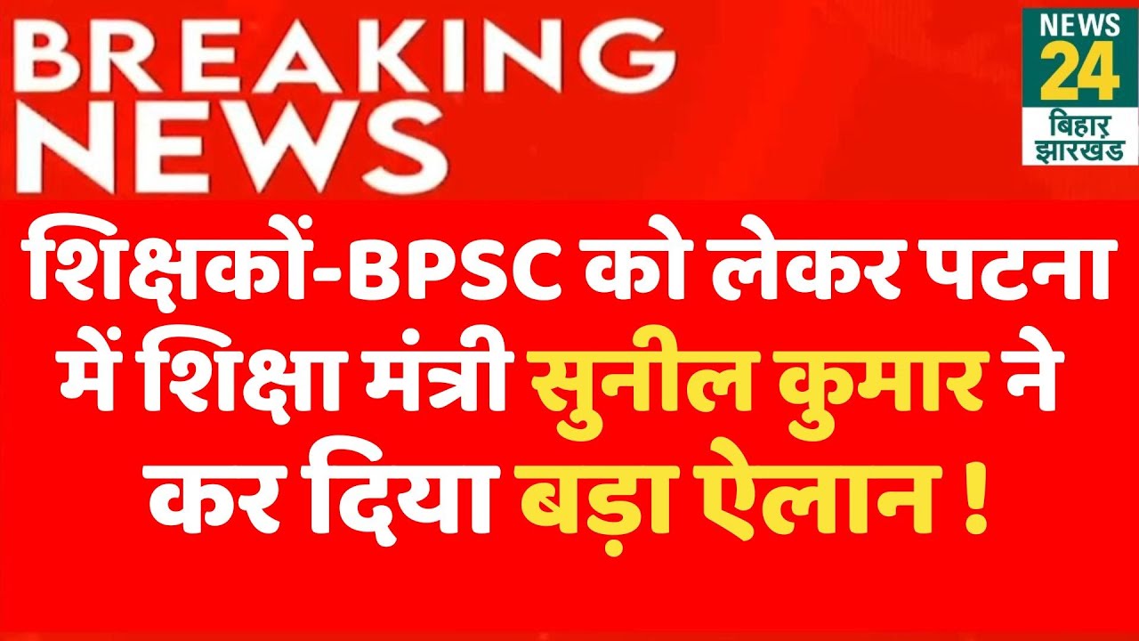 Breaking Live: शिक्षकों-BPSC को लेकर शिक्षा मंत्री Sunil Kumar ने कर दिया बड़ा ऐलान ! | News24 ...