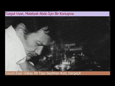 Turgut Uyar, Malatyalı Abdo İçin Bir Konuşma (Eser Gökay'ın Sesinden)
