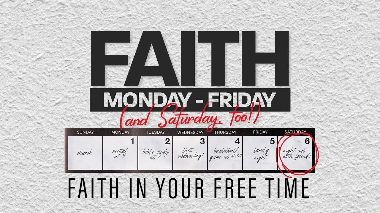 Faith in Your Free Time // Faith, Monday Friday and Saturday, too ...