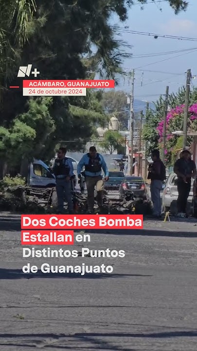 Dos coches bomba estallan en distintos puntos de Guanajuato - N+ #Shorts - YouTube