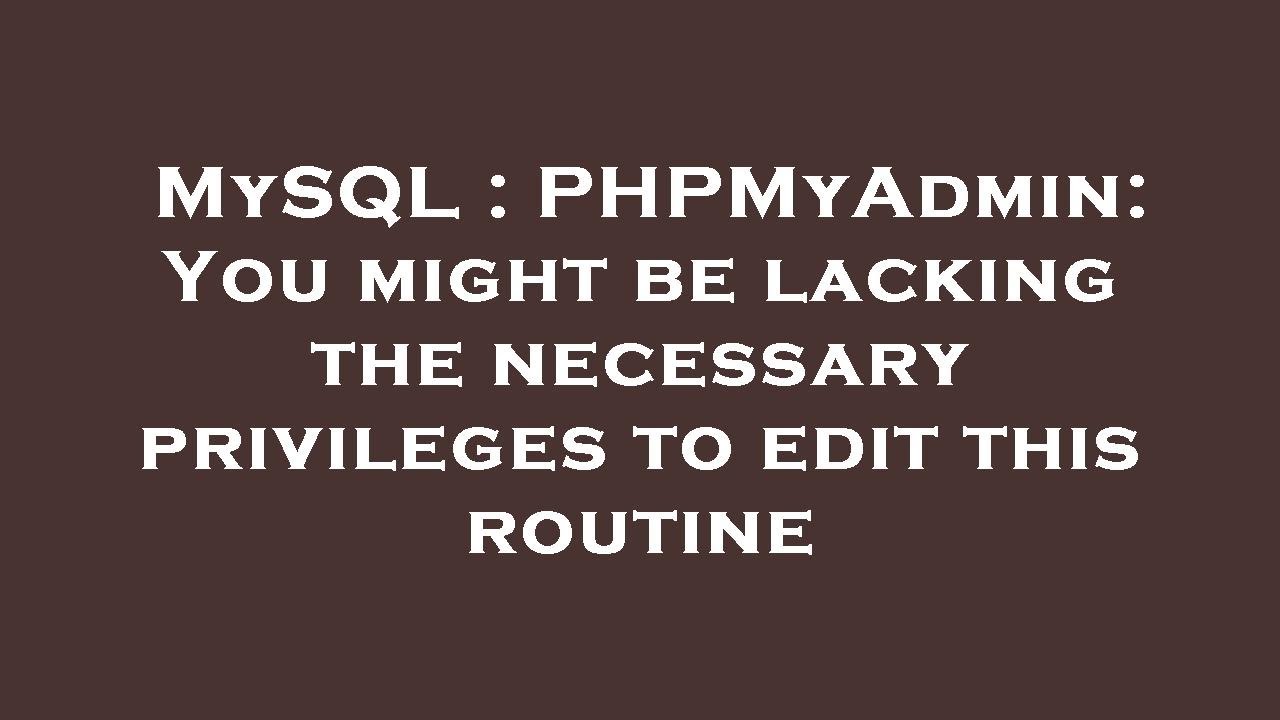 MySQL : PHPMyAdmin: You might be lacking the necessary privileges to ...