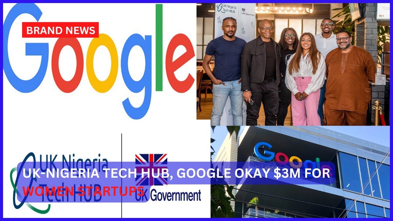 UK-NIGERIA TECH HUB, GOOGLE OKAY $3M FOR WOMEN STARTUPS - YouTube