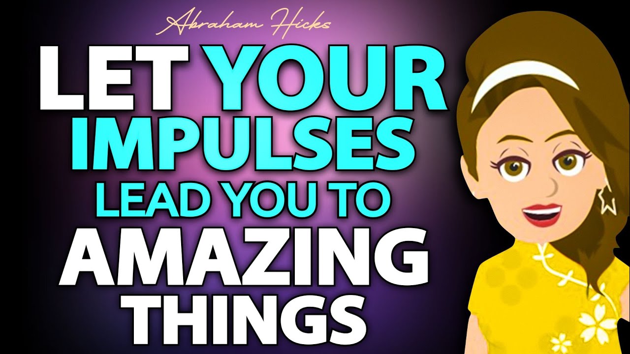 Let Your Impluses Guide You To Amazing MAnifestations - Abraham Hicks ...