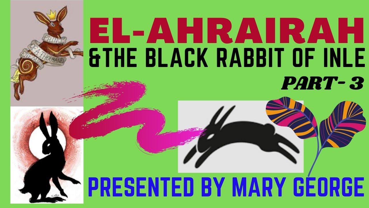 EL-AHRAIRAH & THE BLACK RABBIT OF INLE PART 4, Presented by MARY GEORGE ...