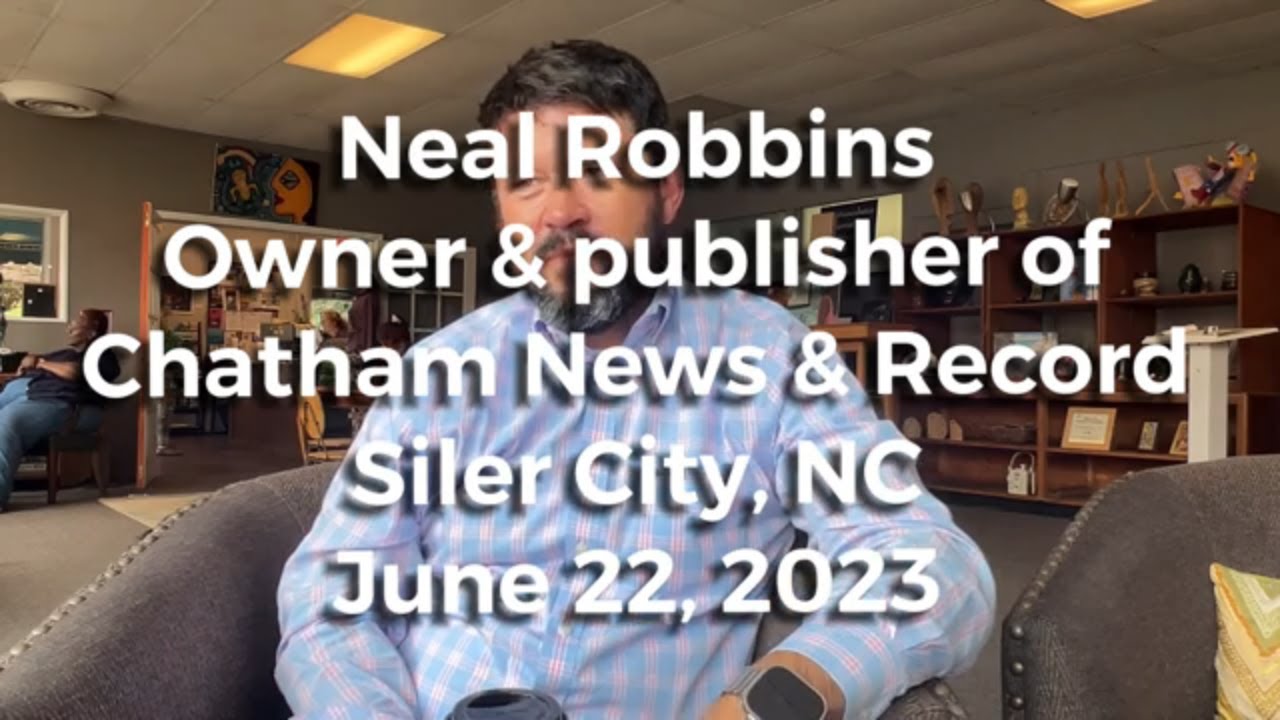 We talk to Neal Robbins owner & publisher of Chatham News & Record - 6. ...