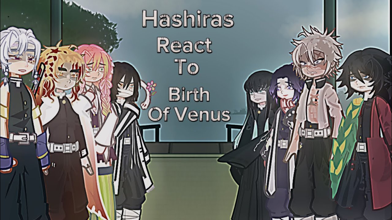 HASHIRAS REACT TO BIRTH OF VENUS!!! (Enjoy!!!) pls sub🙏🙏🙏 - YouTube