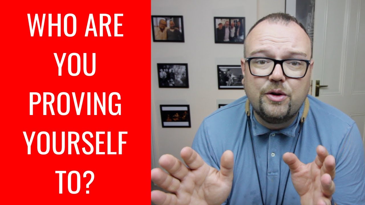 who are you proving yourself to? - YouTube
