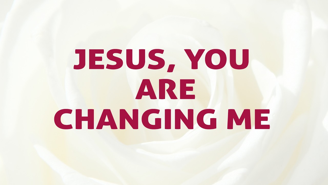 Jesus, You Are Changing Me - YouTube